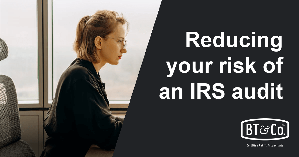Reducing your risk of an IRS audit - BT&Co., P.A.