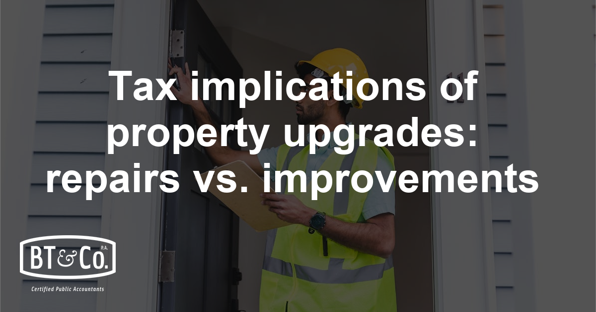 Tax implications of property upgrades: repairs vs. improvements - BT&Co., P.A.